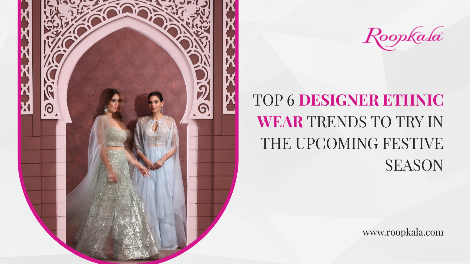 Designer Ethnic Wear Trends to Try in the Festive Season – Roopkala
